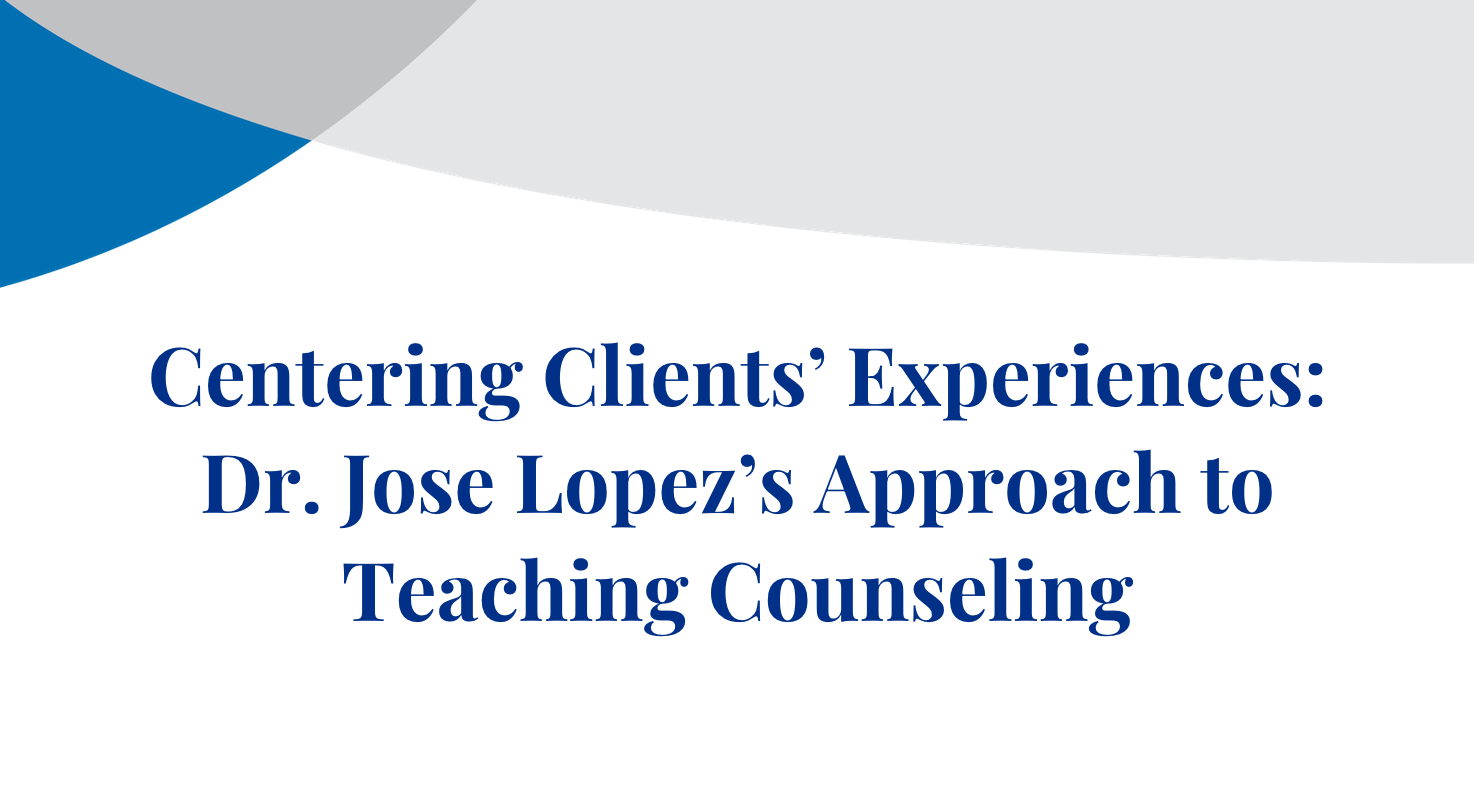 Dr. Jose Lopez’s Approach to Teaching Counseling